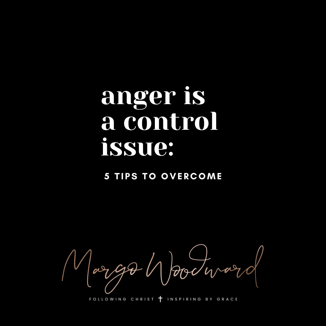 Anger Is A Control Issue: 5 Tips to Overcome - Margo Woodward